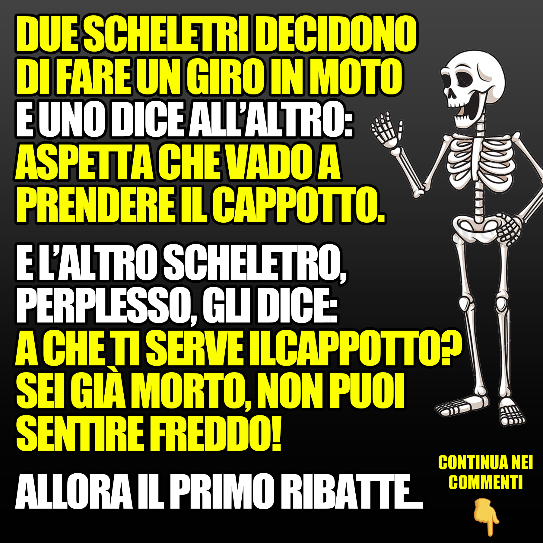 Due scheletri decidono di fare un giro in moto e uno dice all’altro ...